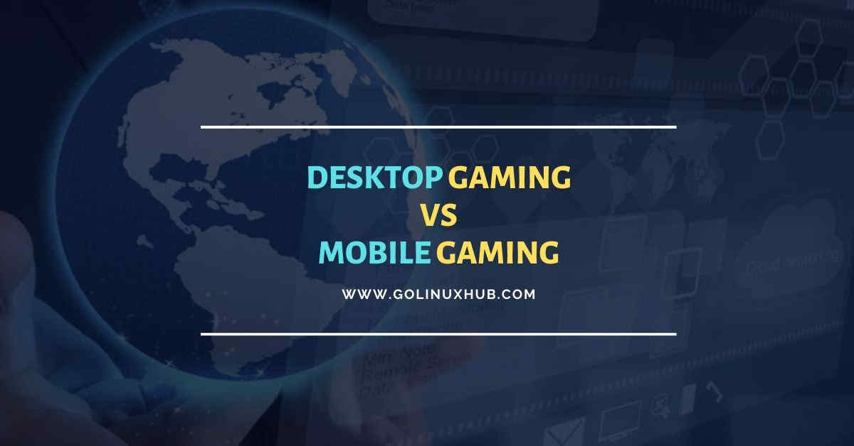 Why Choose Desktop and Why Choose Mobile Gaming? - GoLinuxHub